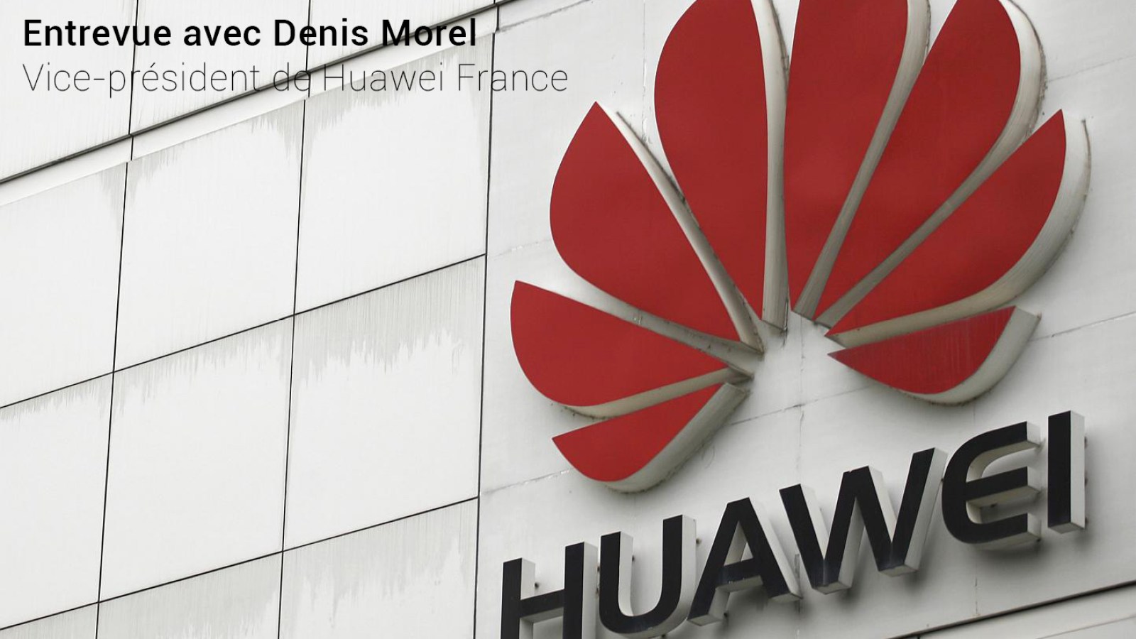 Interview de Denis Morel - Vice-président de Huawei France