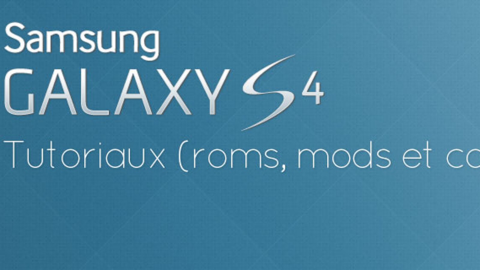 Samsung Galaxy S4 : les tutoriaux (roms et mods disponibles) — Frandroid