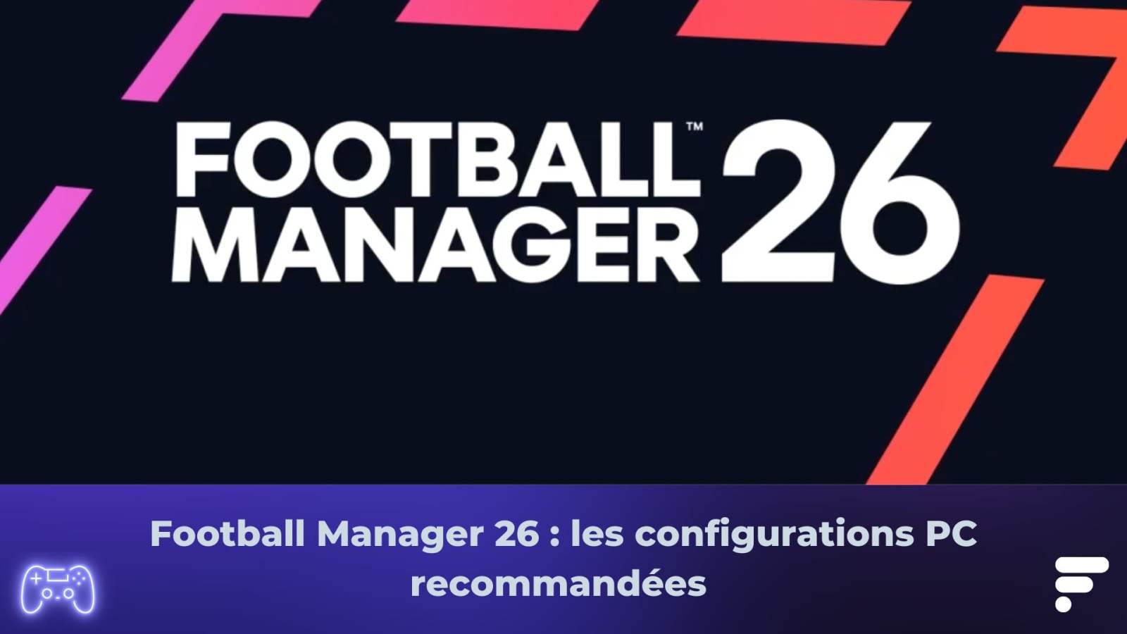 Football Manager 26 : quelle configuration PC choisir ou quel PC portable acheter ? — Frandroid